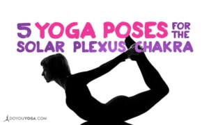 5 Yoga Poses to Balance the Solar Plexus Chakra - DoYou