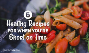 6 Healthy Recipes for When You're Short on Time - DoYou