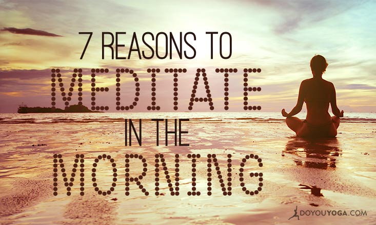 7 Life-Affirming Reasons to Meditate In The Morning - DoYou 7 Life-Affirming Reasons to Meditate In The Morning - DoYou