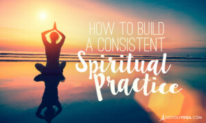 7 Ways to Incorporate a Consistent Spiritual Practice Into Your Life ...