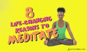 8 Life-Changing Reasons To Meditate - DoYou